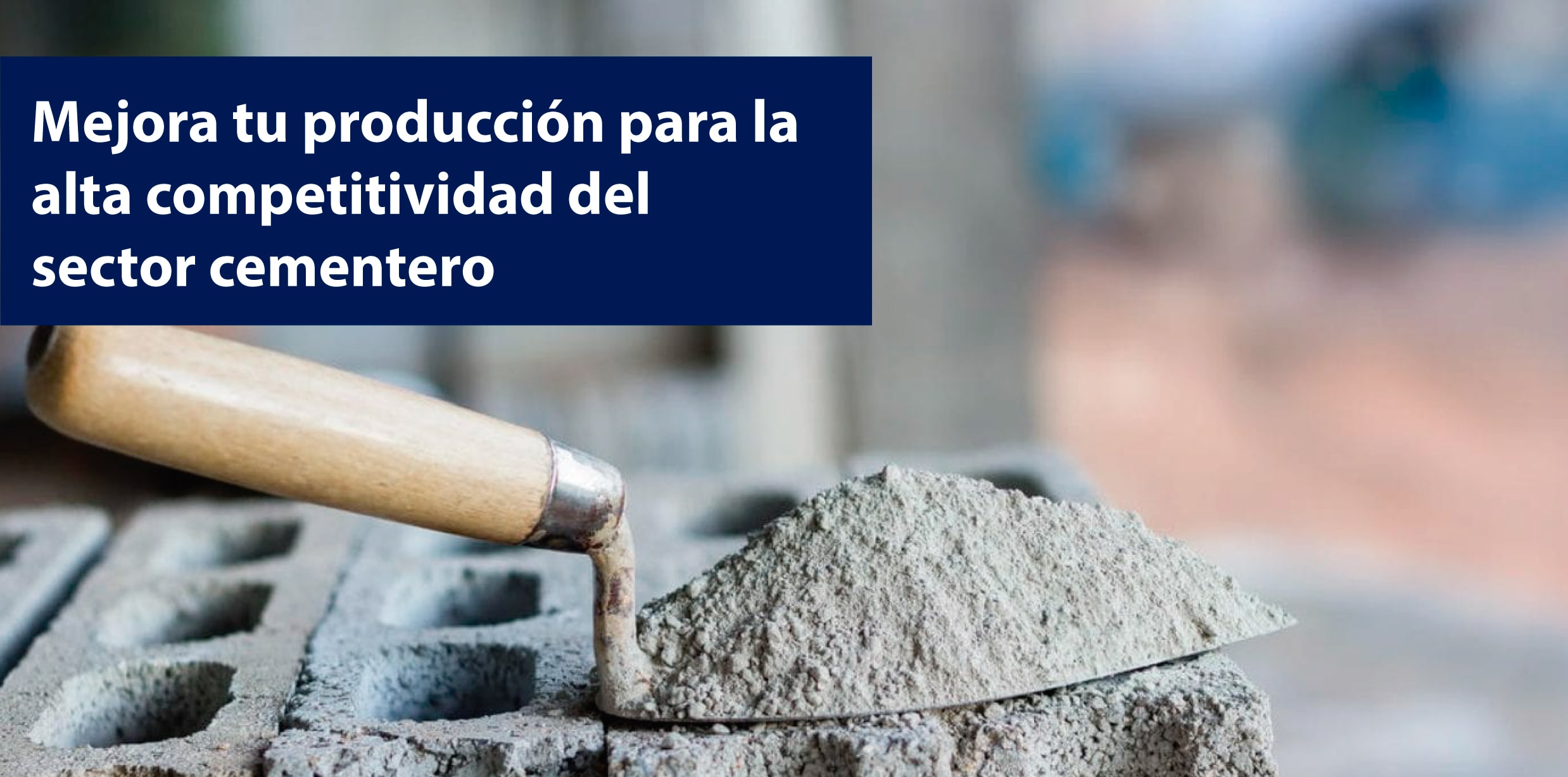 Mejora tu producción para la alta competitividad del sector cementero
